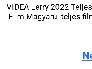VIDEA Larry 2022 Teljes Film Magyarul HD