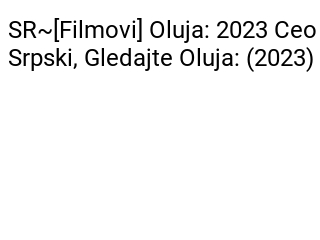 Filmovi! Oluja (2023) Ceo Film Online Sa Prevodom Besplatno