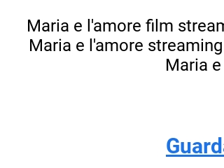 Maria e l'amore streaming ita