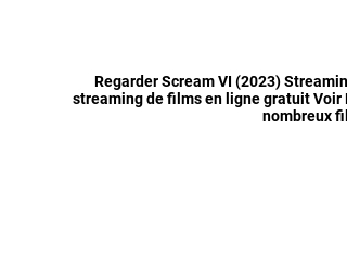 [!VOIR!] Scream 6 Streaming VF en francais [FR] 2023