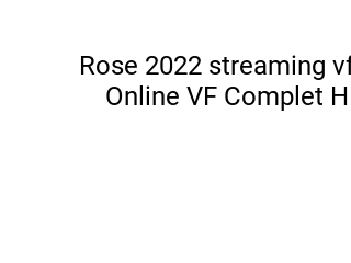 +VF-GRATUIT]] Rose streaming vf