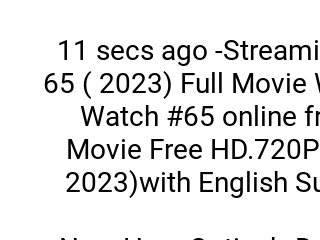 Watch!!!! 65 (2023) FullMovie Online Free Streaming On 123Movies