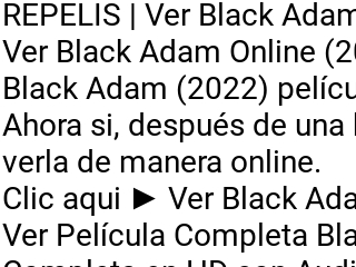 REPELIS | Ver Black Adam - 2022 Gratis en Español Latino