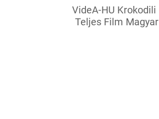 VIDEA-HU » Krokodili (2022) » Teljes Film Magyarul Online HD
