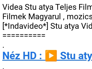 ((VIDEA FILMEK)) Stu atya 2022 Teljes film magyarul