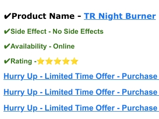 TR. Night Burner: Maximizing Your Weight Loss Efforts During the Night