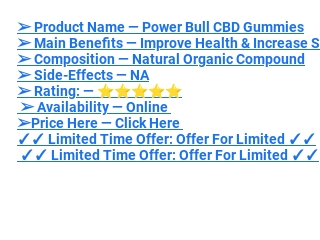Power Bull CBD Gummies Socking Benefits (2023)- Shocking Results, Price ...