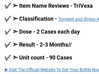 TriVexa Reviews – Ingredients, Side Effects, Customer Complaints
